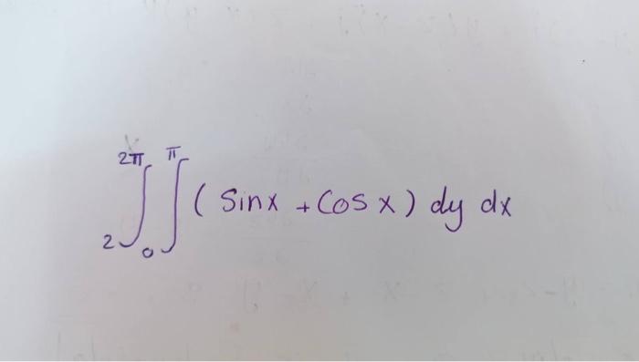 Solved ∫22π∫0π(sinx+cosx)dydx | Chegg.com