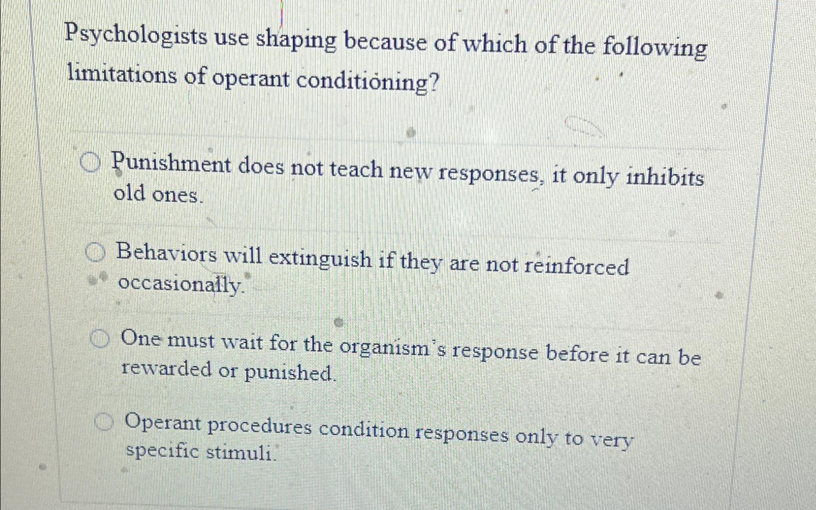 Solved Psychologists use shaping because of which of the | Chegg.com