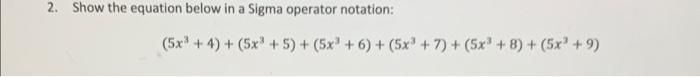 Solved 2. Show the equation below in a Sigma operator | Chegg.com