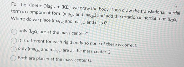 Solved For the Kinetic Diagram (KD), we draw the body. Then | Chegg.com