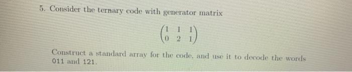 Solved 5. Consider the ternary code with generator matrix 11 | Chegg.com