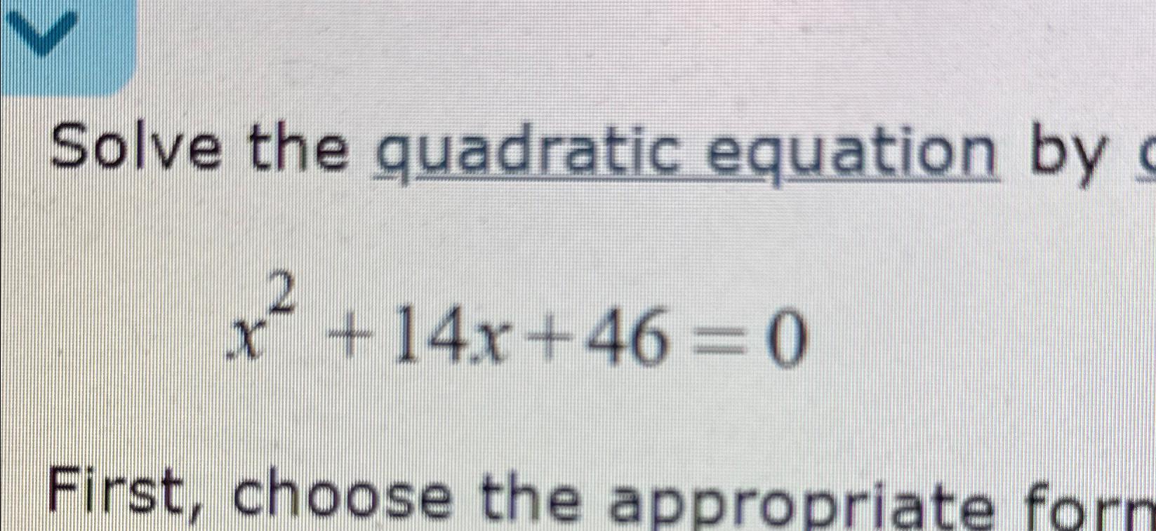 Solved Solve the quadratic equation byx2+14x+46=0First, | Chegg.com