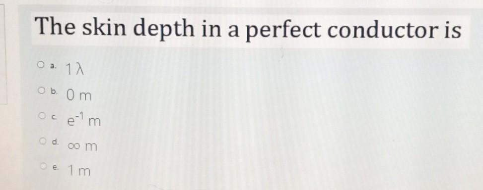 Solved The skin depth in a perfect conductor is O a. 12 Oь. | Chegg.com