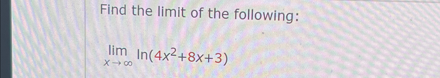 Solved Find the limit of the following:limx→∞ln(4x2+8x+3) | Chegg.com