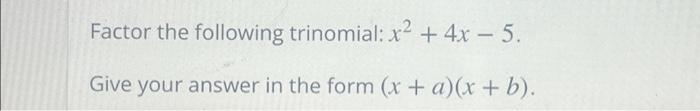 Solved Factor the following trinomial: x² + 4x - 5. Give | Chegg.com