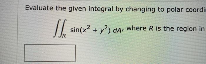 Solved Evaluate the given integral by changing to polar | Chegg.com