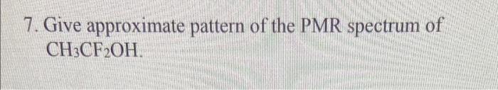 Solved 7. Give approximate pattern of the PMR spectrum of | Chegg.com
