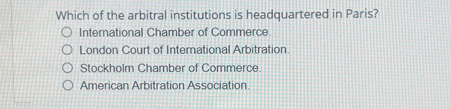 Solved Which of the arbitral institutions is headquartered | Chegg.com