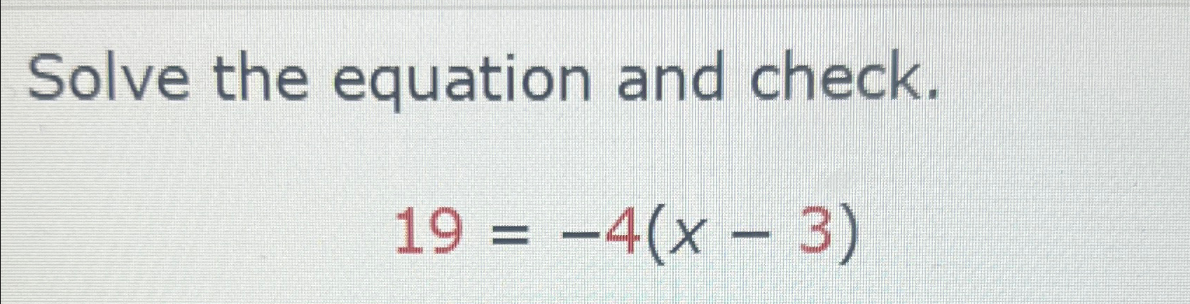 Solved Solve the equation and check.19=-4(x-3) | Chegg.com