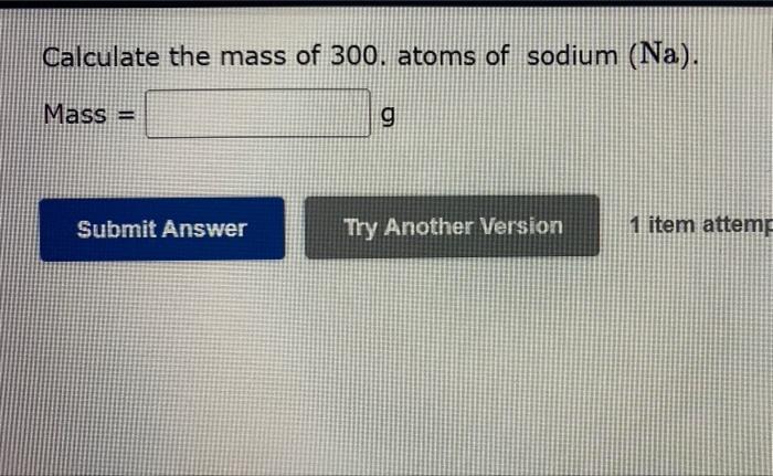 Solved Calculate the mass of 300. atoms of sodium (Na). Mass | Chegg.com