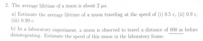 Solved 2. The average lifetime of a muon is about 2μs. a) | Chegg.com