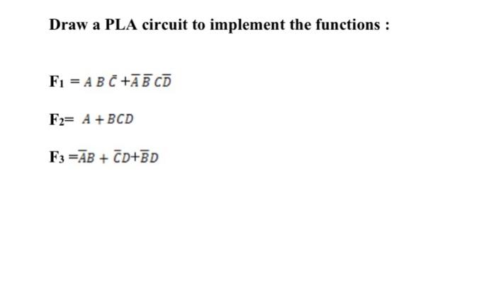 Solved Draw a PLA circuit to implement the functions : F1 = | Chegg.com