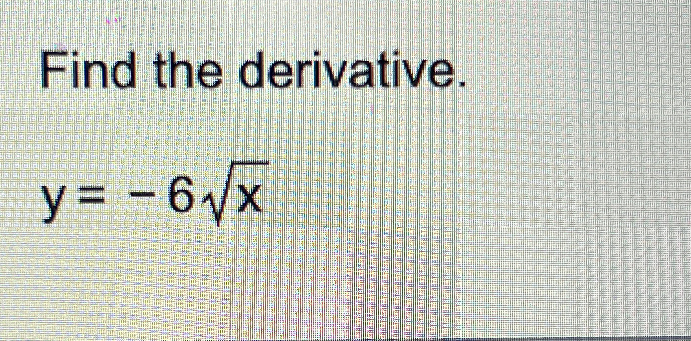 Solved Find the derivative.y=-6x2 | Chegg.com