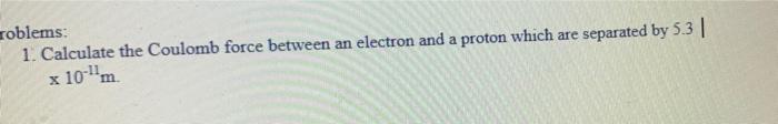 Solved roblems: 1. Calculate the Coulomb force between an | Chegg.com Solved roblems: 1. Calculate the Coulomb force between an | Chegg.com