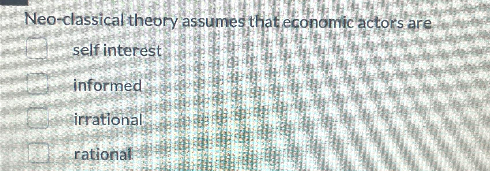 Solved Neo-classical theory assumes that economic actors | Chegg.com