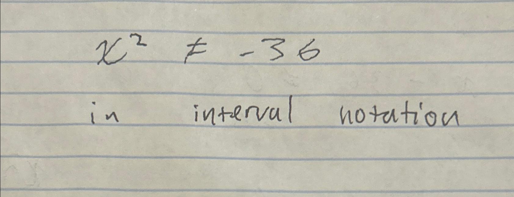 Solved x2≠-36in interval notation | Chegg.com