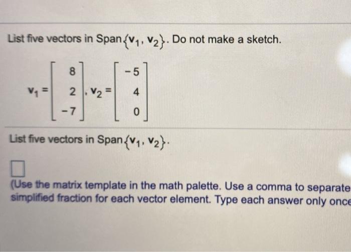 Solved List five vectors in Span{V1, V2}. Do not make a | Chegg.com