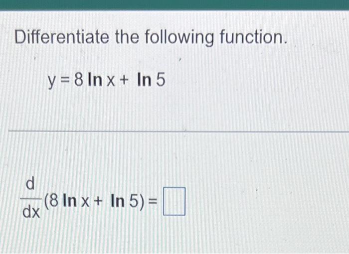 Solved Differentiate the following function. y=8lnx+ln5 | Chegg.com