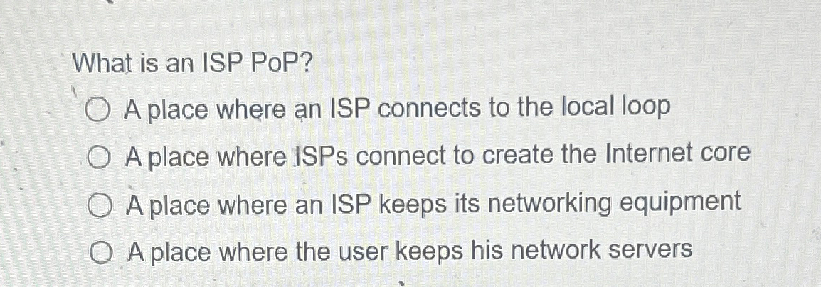 Solved What is an ISP PoP?A place where an ISP connects to | Chegg.com