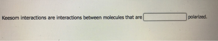 Solved Keesom interactions are interactions between | Chegg.com