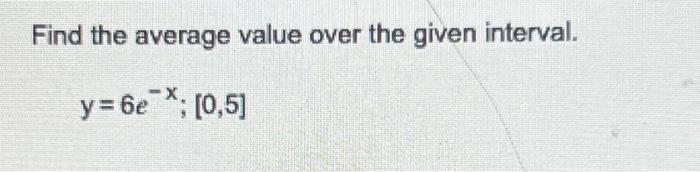 Solved Find the average value over the given interval. | Chegg.com