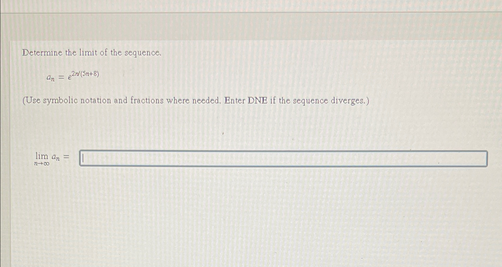 Solved Determine the limit of the sequence.an=e2n(5n+8)(Use | Chegg.com