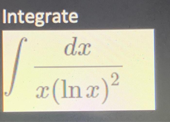 Solved Integrate da 2 X (Inx)? | Chegg.com