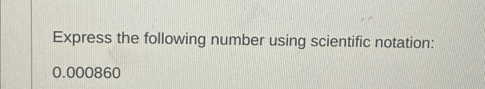 Solved Express the following number using scientific | Chegg.com