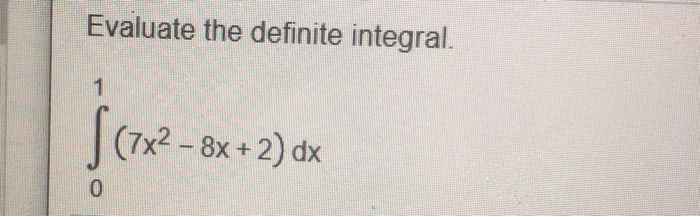 Solved Evaluate the definite integral. (7x2 - 8x + 2) dx | Chegg.com