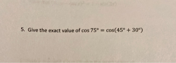 Solved 5. Give the exact value of cos 75° cos(45° +30°) | Chegg.com