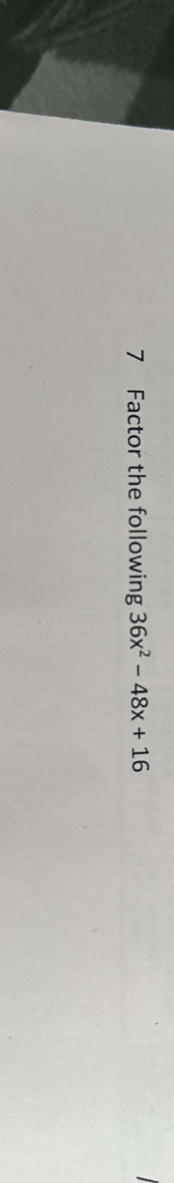 Solved 7 ﻿Factor the following 36x2-48x+16 | Chegg.com
