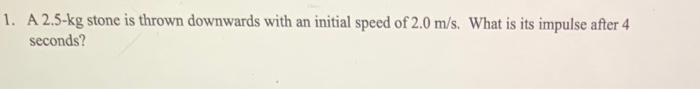 Solved 1. A 2.5-kg stone is thrown downwards with an initial | Chegg.com