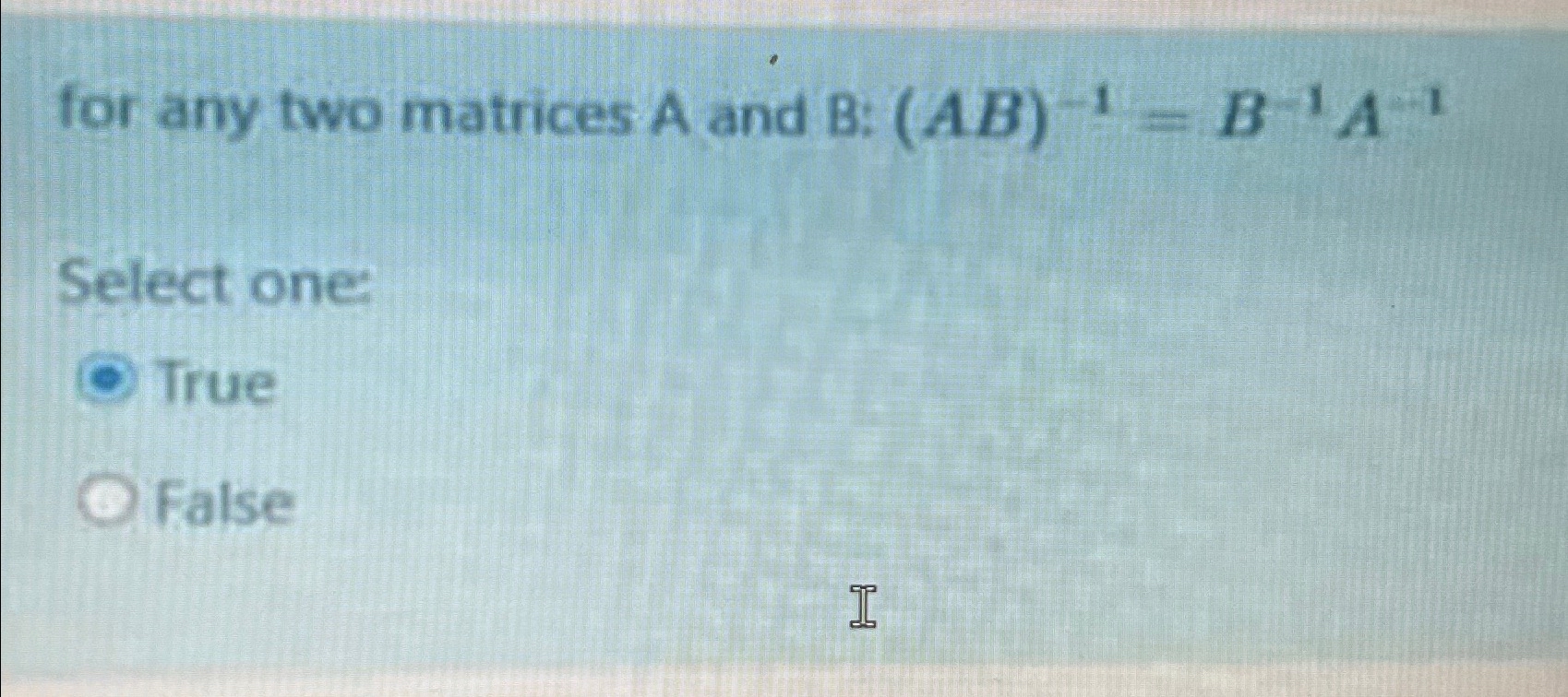 Solved for any two matrices A and B:(AB)-1=B-1A-1Select | Chegg.com