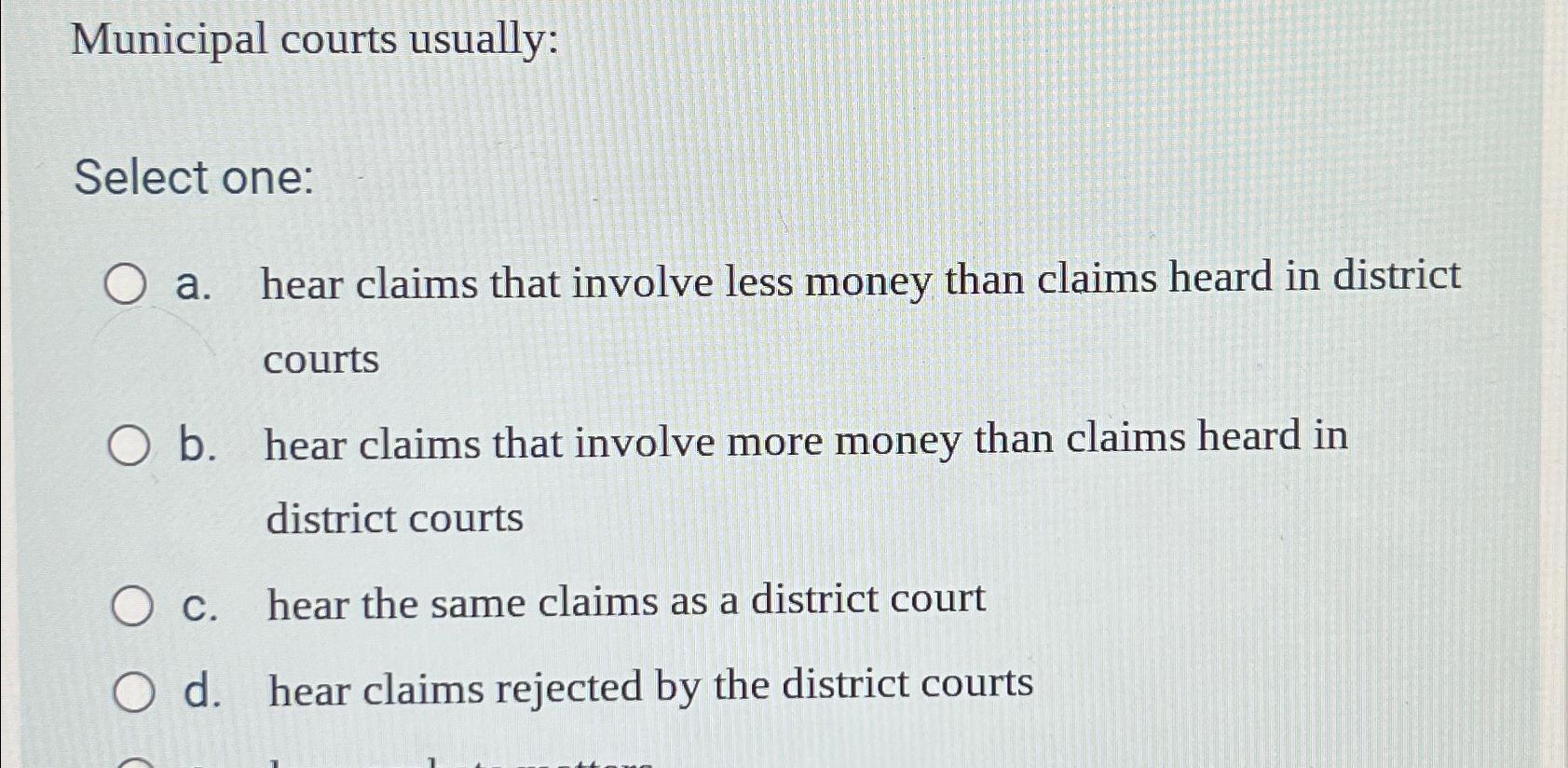 Solved Municipal courts usually:Select one:a. ﻿hear claims | Chegg.com