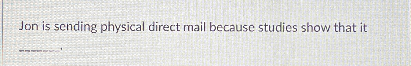 Solved Jon is sending physical direct mail because studies | Chegg.com