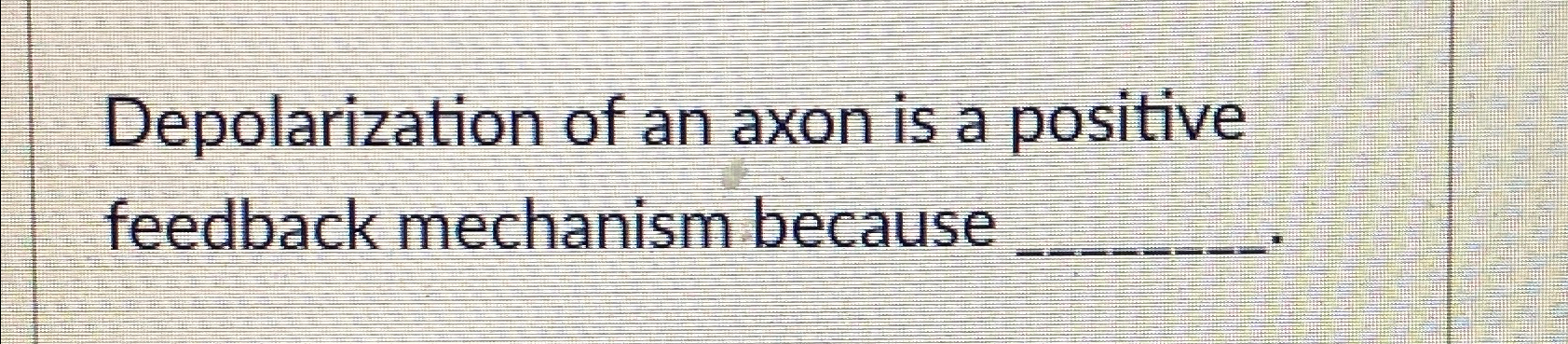 Solved Depolarization of an axon is a positive feedback | Chegg.com