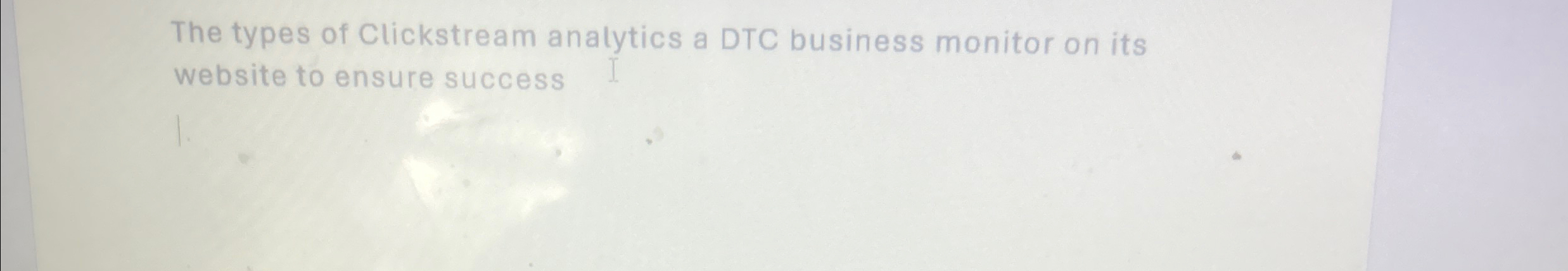 Solved The types of Clickstream analytics a DTC business | Chegg.com