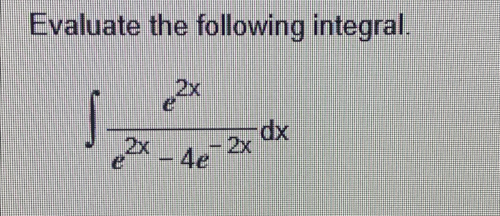 Solved Evaluate the following integral.∫﻿﻿e2xe2x-4e-2xdx | Chegg.com