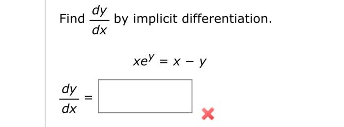 Solved Find dxdy by implicit differentiation. xey=x−y dxdy= | Chegg.com