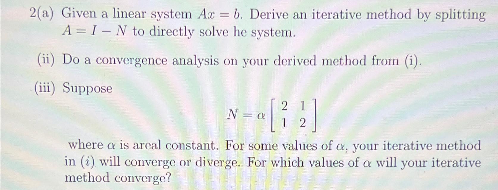 Solved 2(a) ﻿Given a linear system Ax=b. ﻿Derive an | Chegg.com