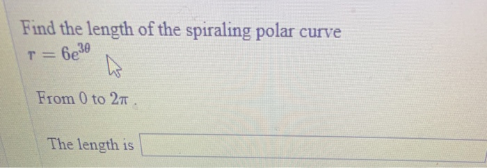 Solved Find the length of the spiraling polar curve = 6e30 h | Chegg.com
