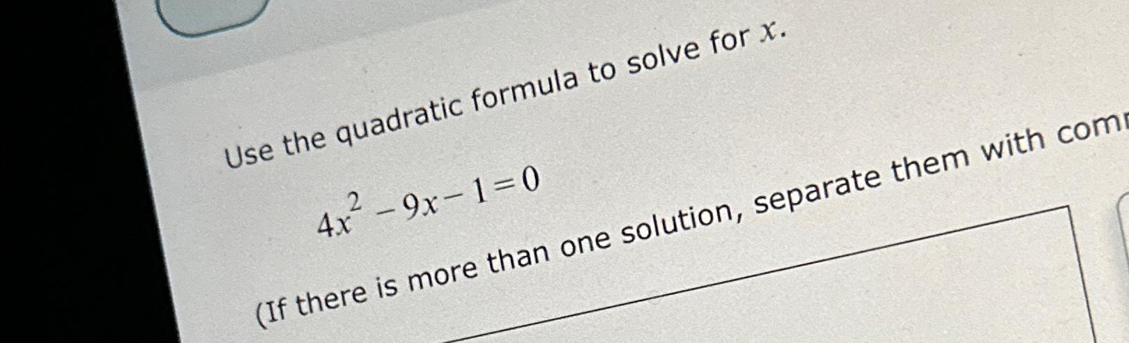 Solved Use the quadratic formula to solve for x.4x2-9x-1=0If | Chegg.com