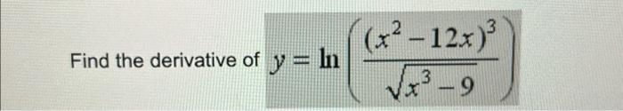 Solved Find the derivative of y = In (x² −12x)³ √x³–9 _9 3 | Chegg.com