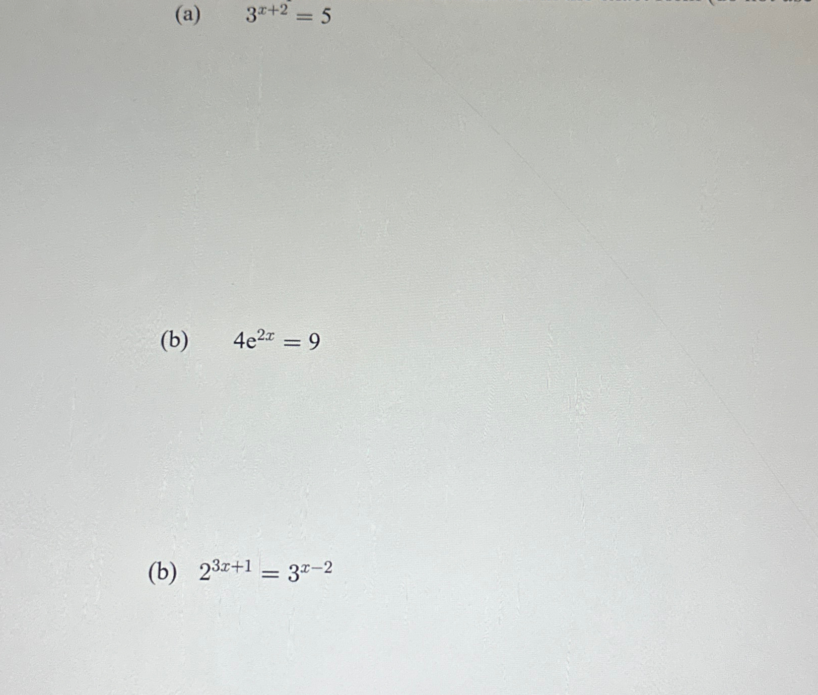 Solved (a) 3x+2=5(b) 4e2x=9(b) 23x+1=3x-2 | Chegg.com