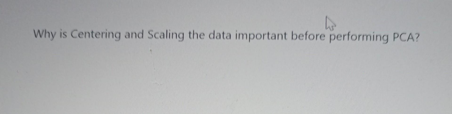 Solved Why is Centering and Scaling the data important | Chegg.com