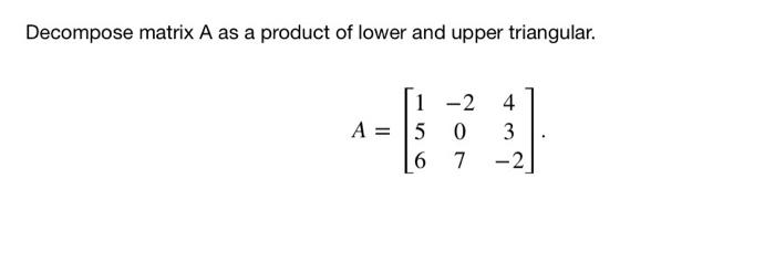 Solved Decompose matrix A as a product of lower and upper | Chegg.com