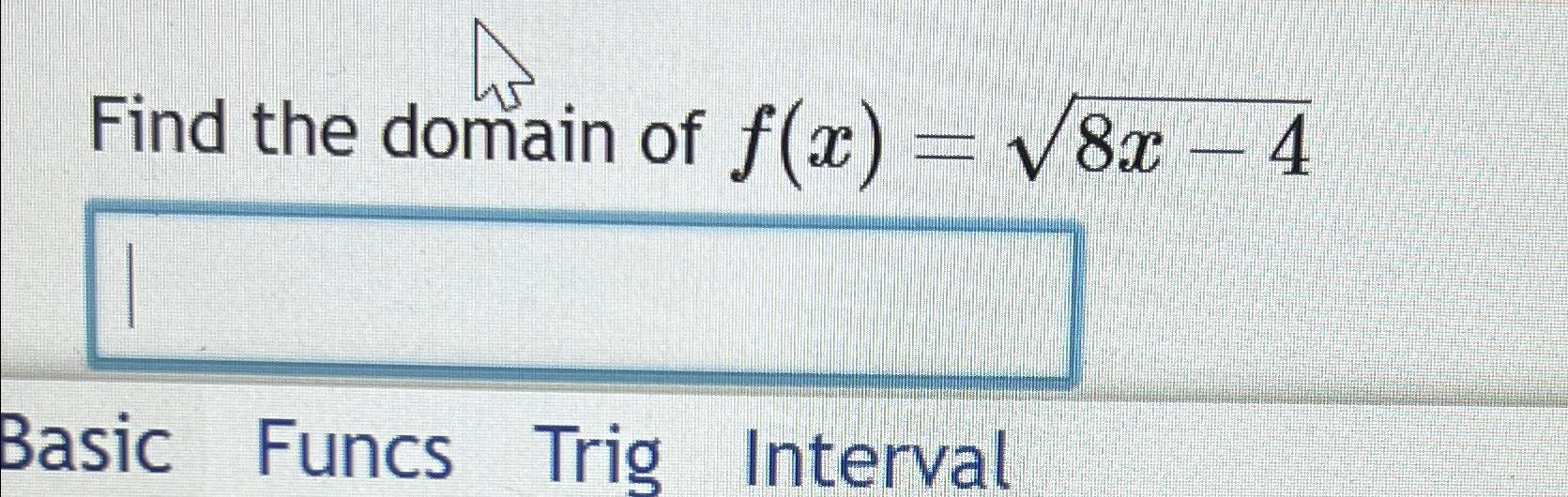 Solved Find the domain of f(x)=8x-42Basic Funcs Trig | Chegg.com