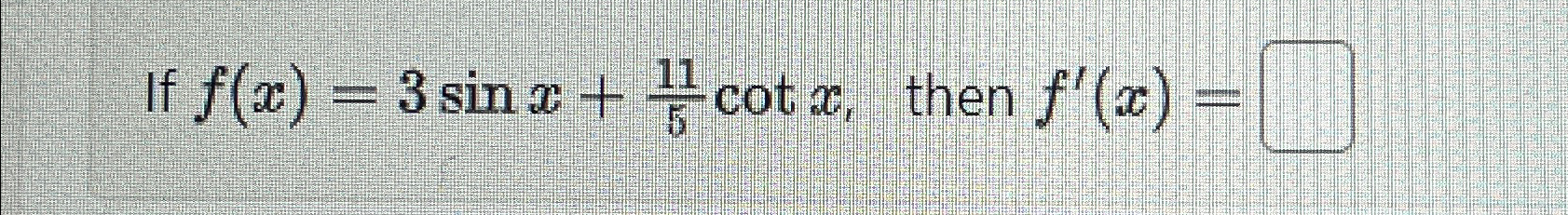 Solved If f(x)=3sinx+115cotx, ﻿then f'(x)= | Chegg.com