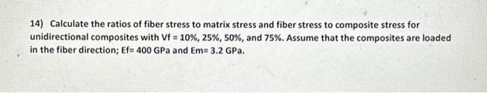 Solved 14) Calculate the ratios of fiber stress to matrix | Chegg.com