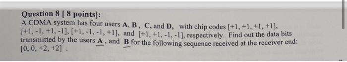 Solved Question 8 [ 8 points]: A CDMA system has four users | Chegg.com